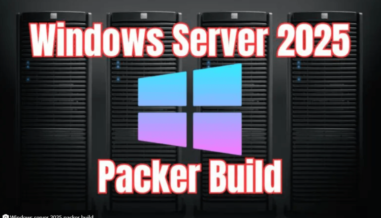 Windows Server 2025 Packer Build for VMware vSphere