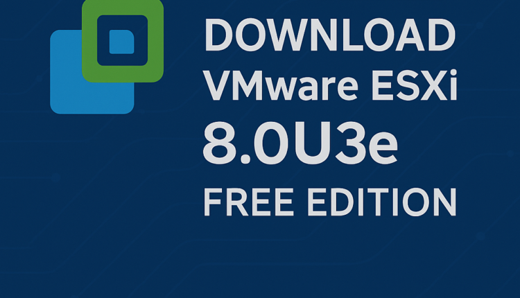 VMware ESXi Free Edition is Back with Version 8.0U3e – Get it Now!